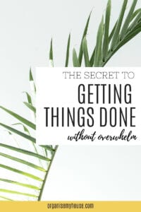 The Secret To Getting Things Done Without Overwhelm