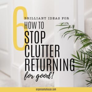 6 Brilliant Ideas For How To Stop Clutter Returning For Good