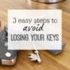 3 Steps To Take To Never Lose Your Keys Again - Ever!