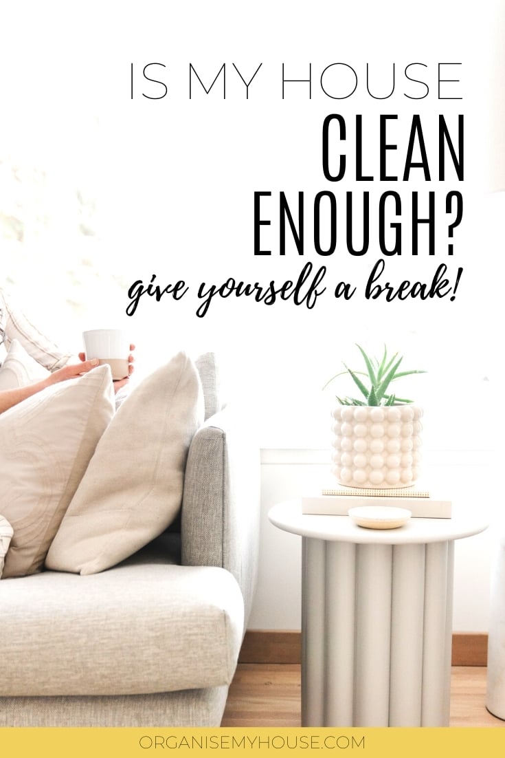 Is Your House Clean Enough? Give Yourself A Break!