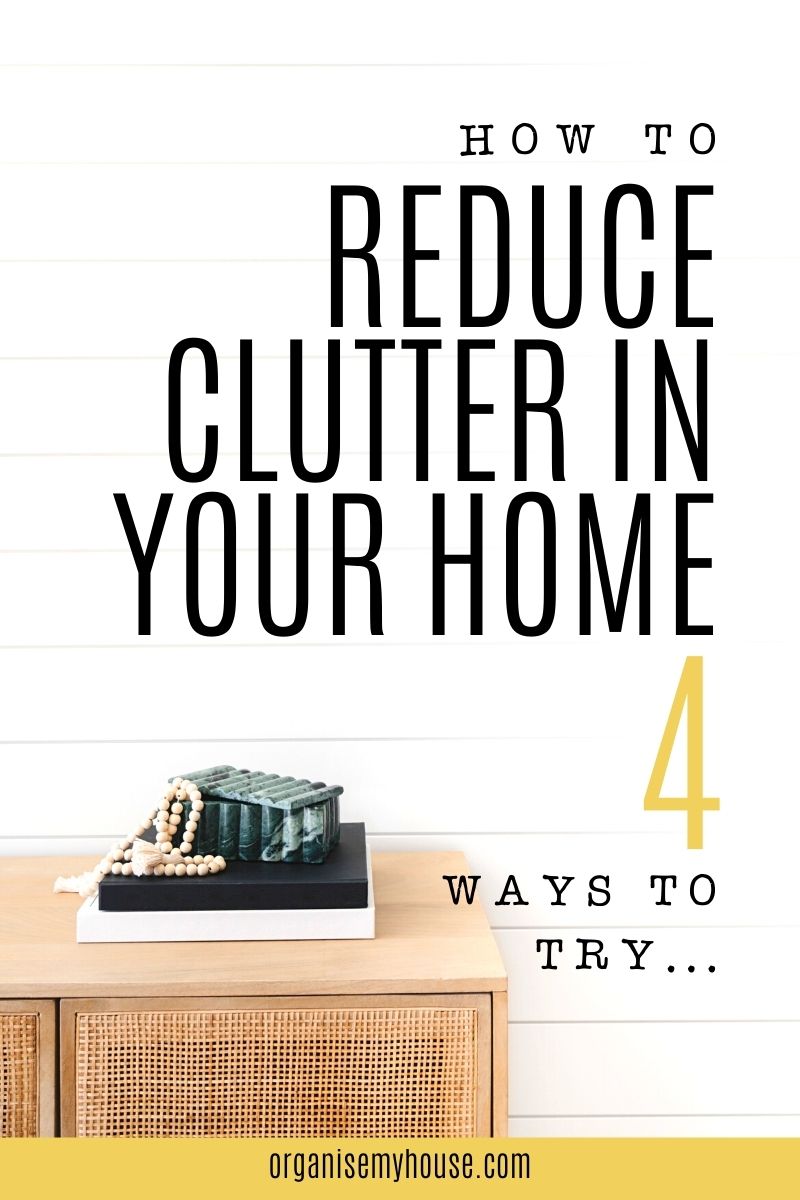 How To Reduce Clutter In Your Home - 4 Ways That Work