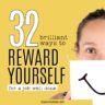 32 Brilliant Ways To Reward Yourself For A Job Well Done