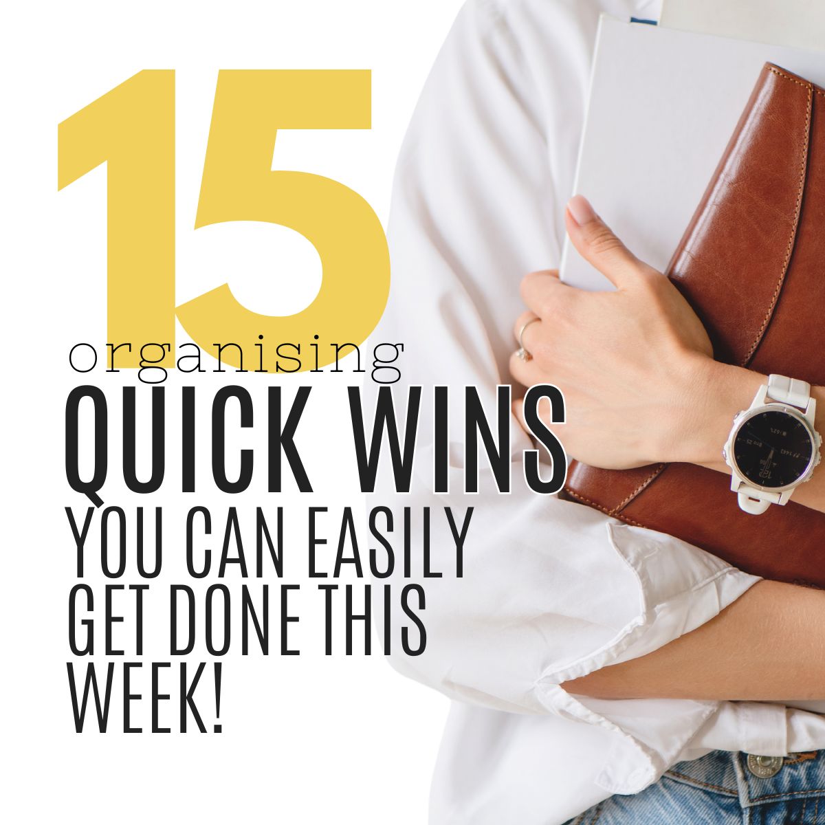 15 Organising Quick Wins You Can Easily Get Done This Week