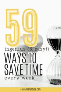 59 Ingenious (and Easy!) Ways To Save Time Every Week