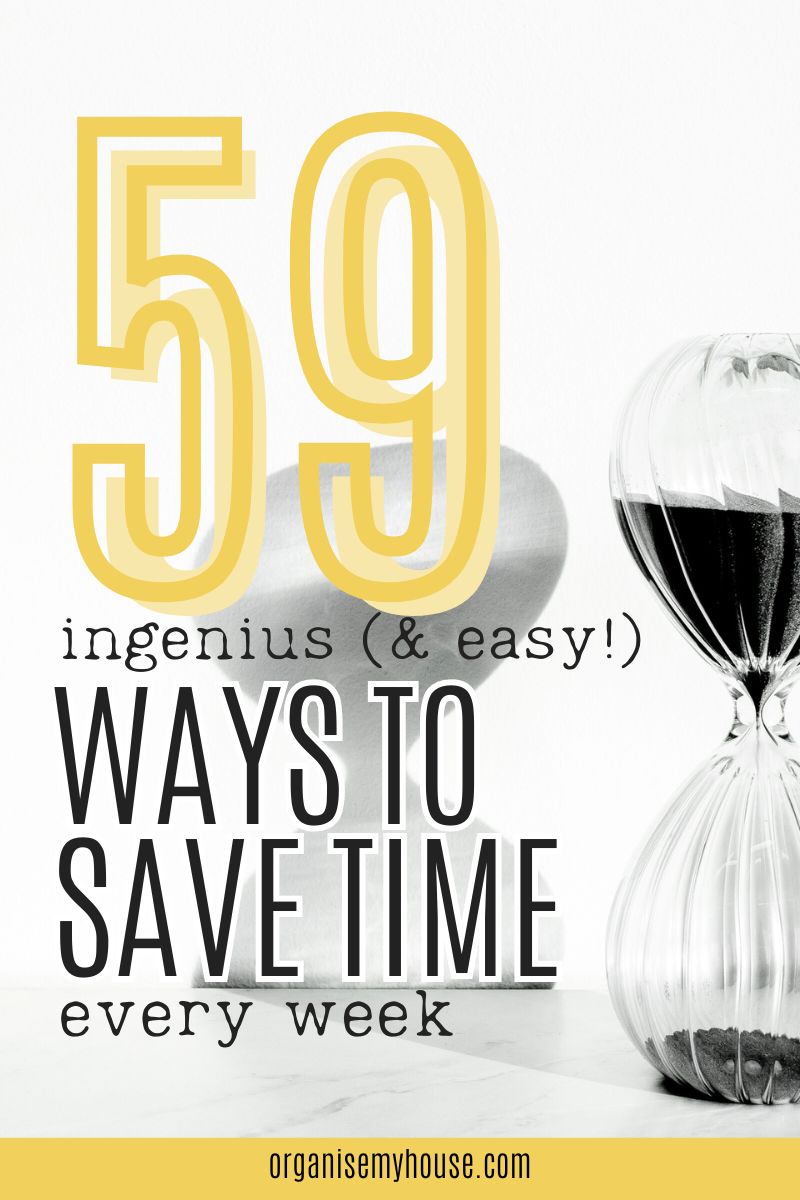 59 Ingenious (and Easy!) Ways To Save Time Every Week