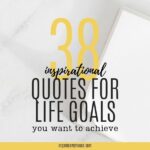 38 Inspirational Quotes For Life Goals You Want To Achieve