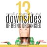 13 Surprising Disadvantages Of Being Organised You Definitely Need To ...
